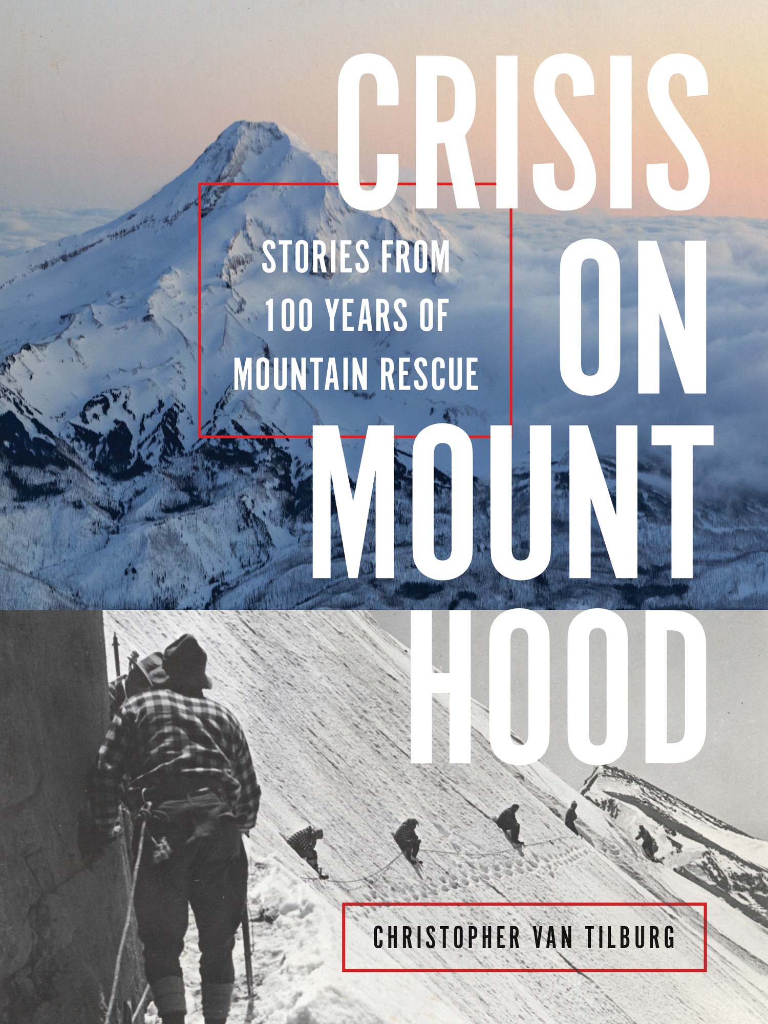 Crisis on Mount Hood: Stories from a Hundred Years of Mountain Rescue ...